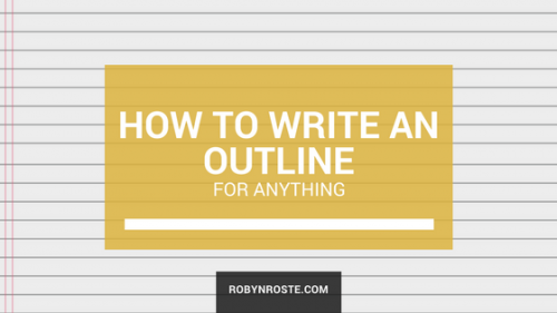 How to Write an Outline for Anything - Robyn Roste