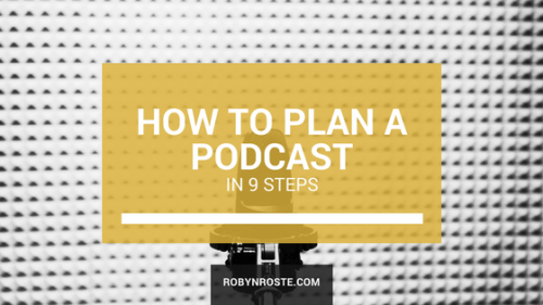 How to Plan a Podcast in 9 Steps - Podcasting - Robyn Roste