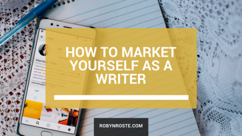 How to Market Yourself as a Writer - Marketing - Robyn Roste