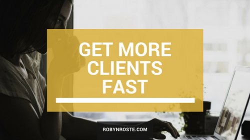 Get More Clients Fast With These 7 Ideas - Robyn Roste