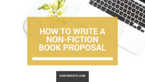 How to Write a Non-Fiction Book Proposal - Robyn Roste