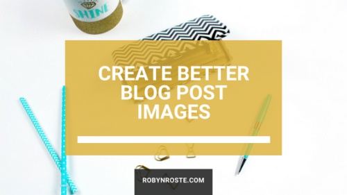 How to Create Better Blog Post Images with Canva - Robyn Roste