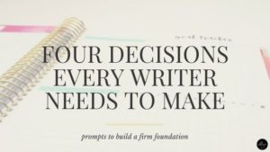 Four Important Decisions Every Writer Needs to Make - Robyn Roste