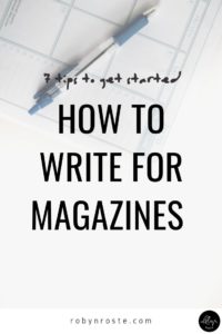 How to Write for Magazines | 7 Tips to Get Started - Robyn Roste